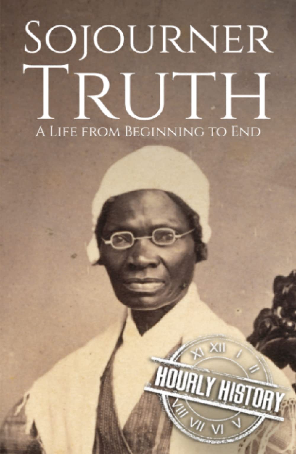 Sojourner Truth: A Life from Beginning to End (American Civil War ...