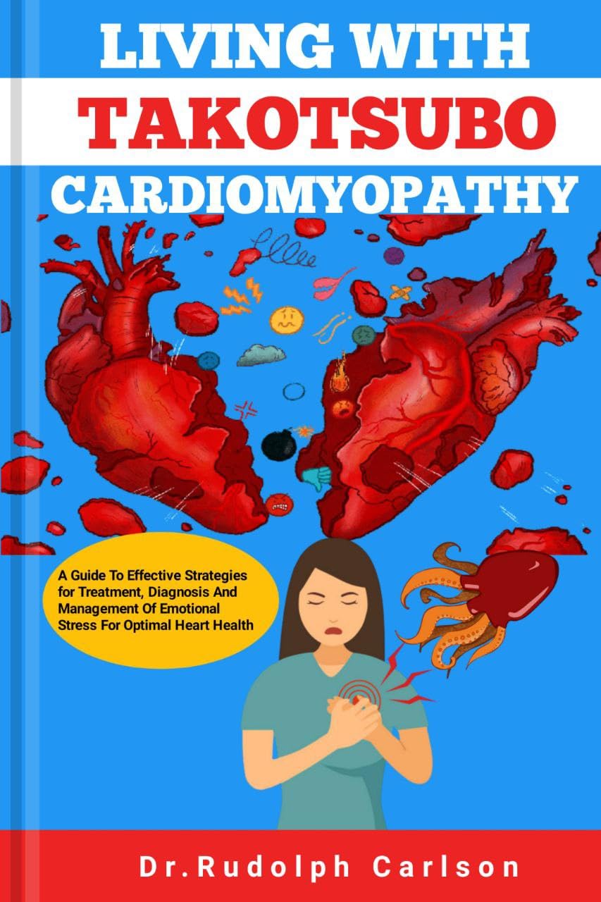 Amazon.com: LIVING WITH TAKOTSUBO CARDIOMYOPATHY: A Guide To Effective ...