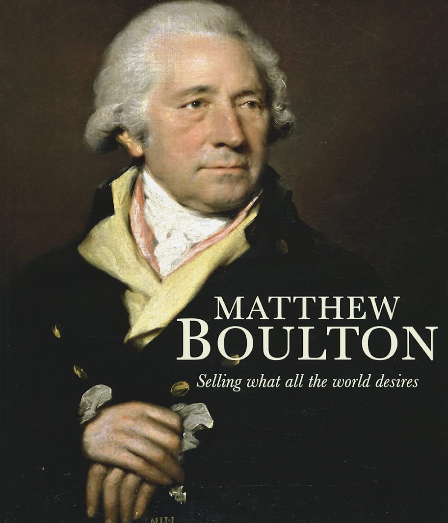 Matthew Boulton: Selling What All the World Desires: Mason, Shena ...