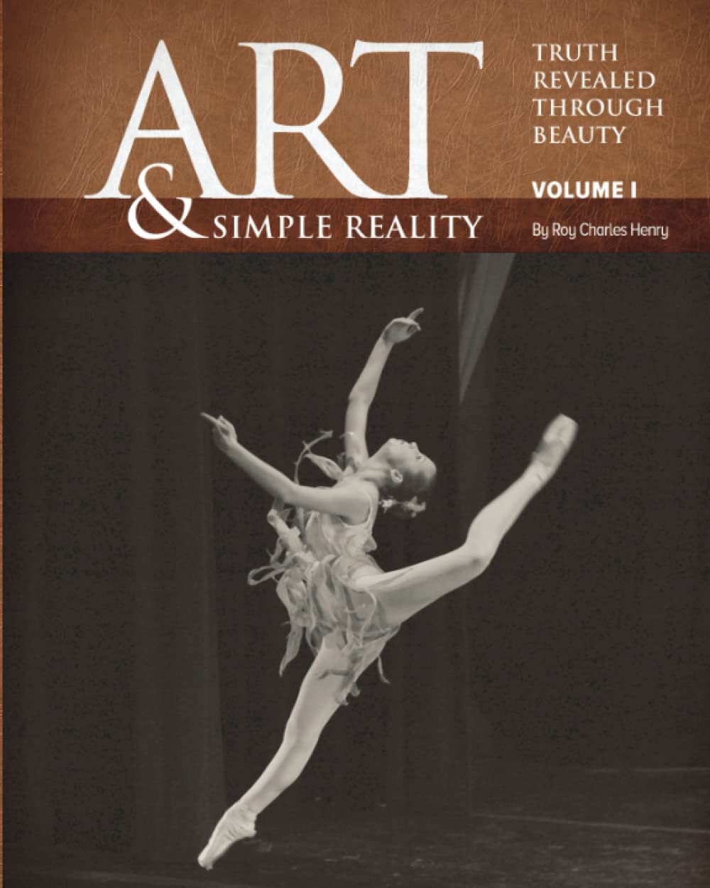 Art and Simple Reality: Truth Revealed Through Beauty, Vol I: Henry ...