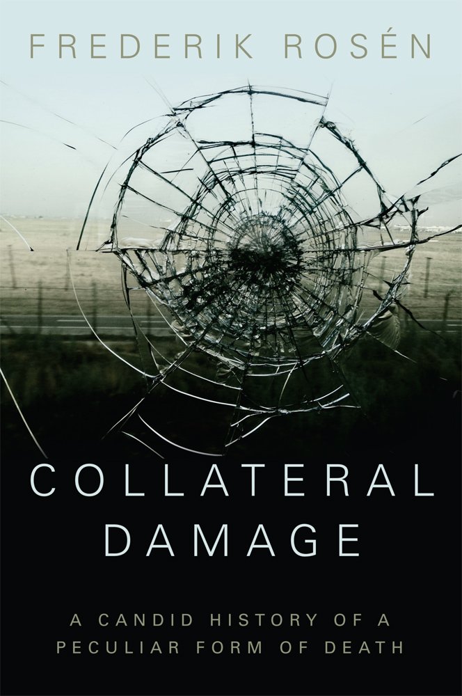 Collateral Damage: A Candid History of a Peculiar Form of Death ...