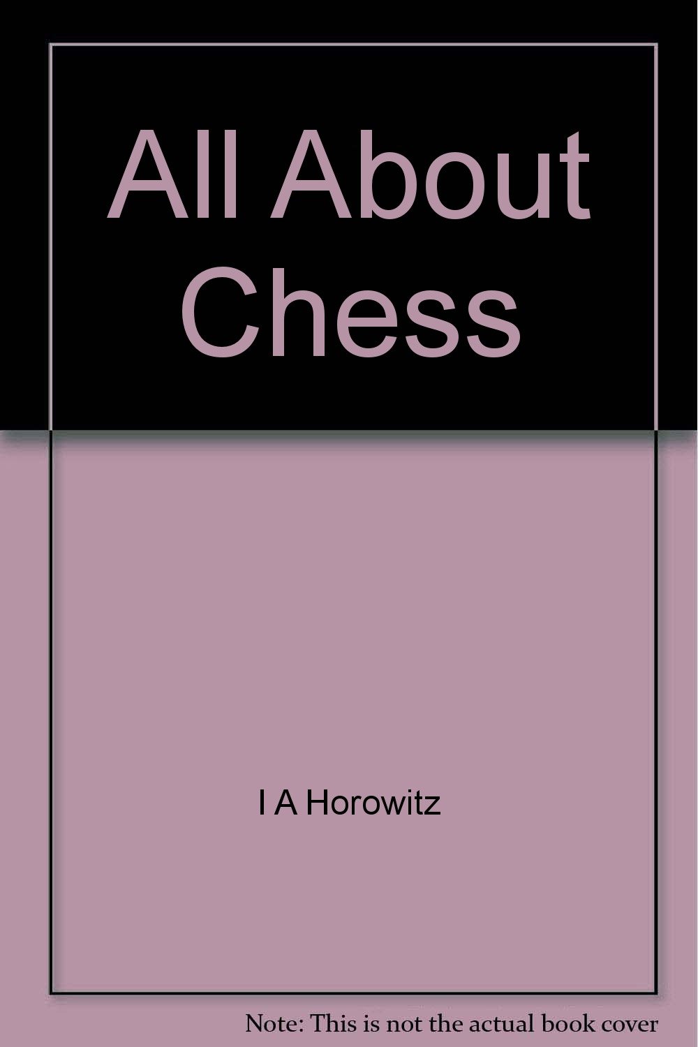 All about chess: Horowitz, I. A: Amazon.com: Books