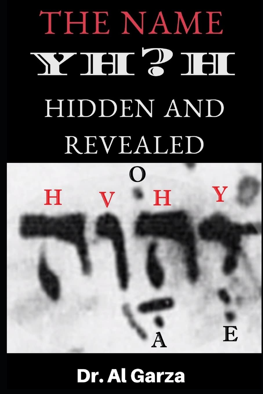 The Name YH?H: Hidden And Revealed: Garza, Dr Al, Press, Sefer ...