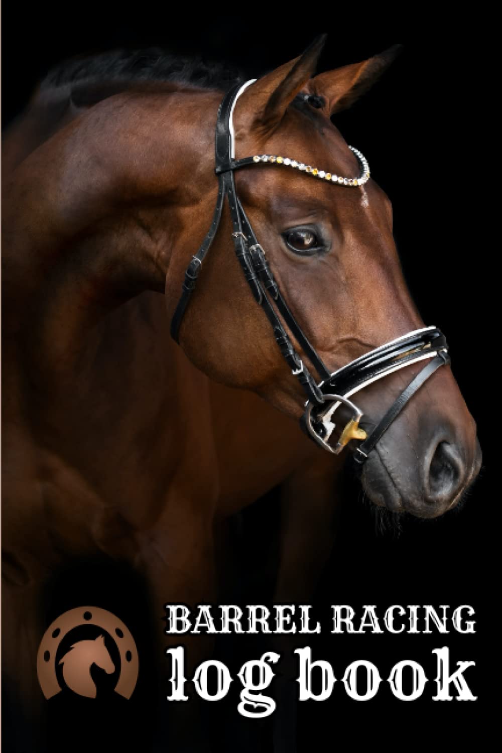 Barrel Racing log book: Maximize your potential and fine-tune your ...