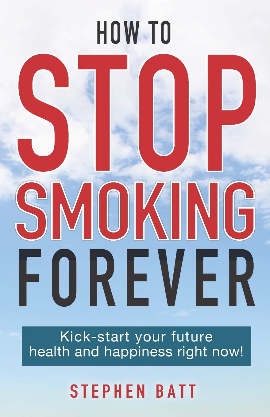 HOW TO STOP SMOKING FOREVER: Kick-start your future health and ...