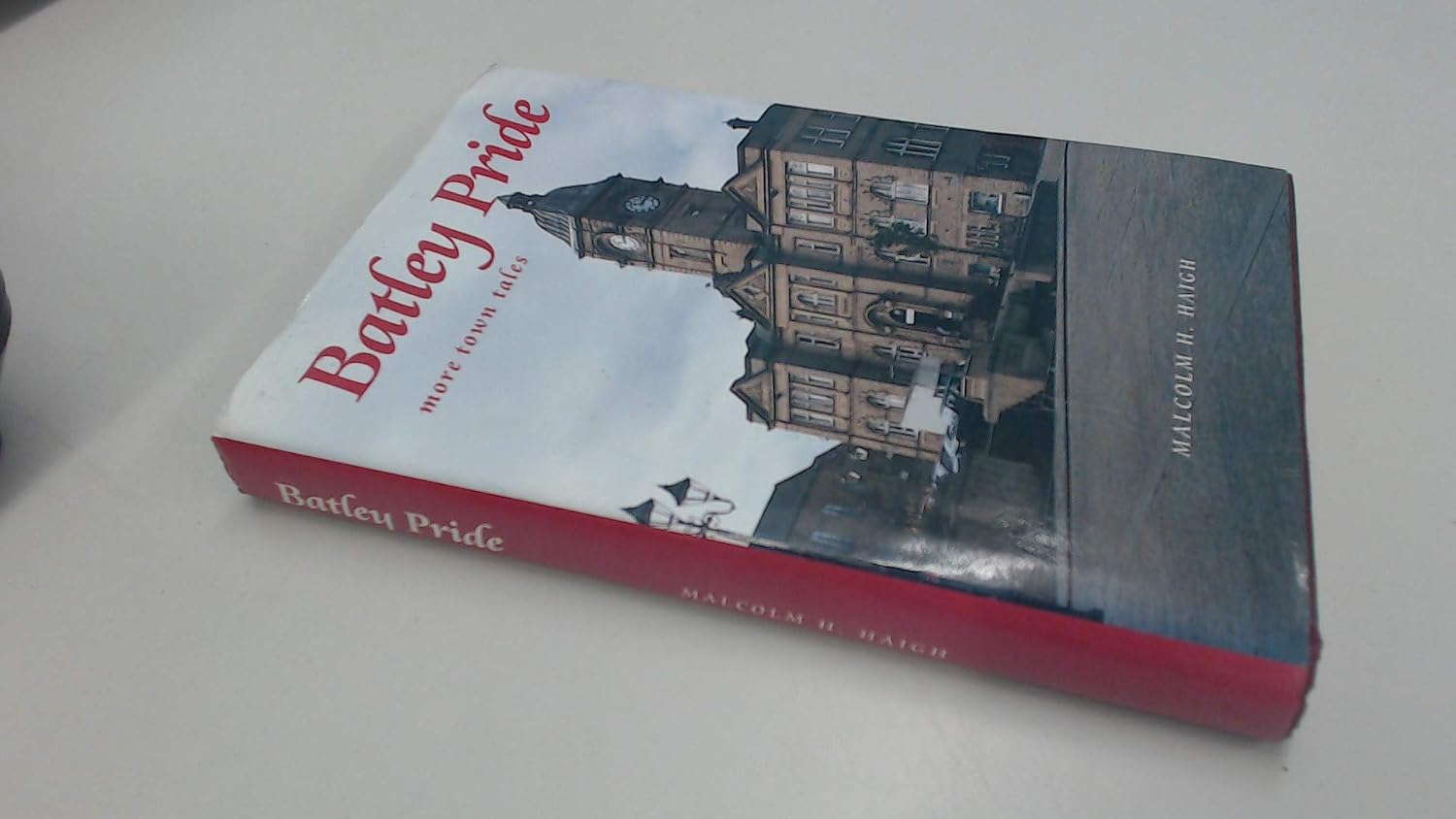 Batley Pride More Town Tales: Amazon.co.uk: Haigh, Malcolm H.: Books