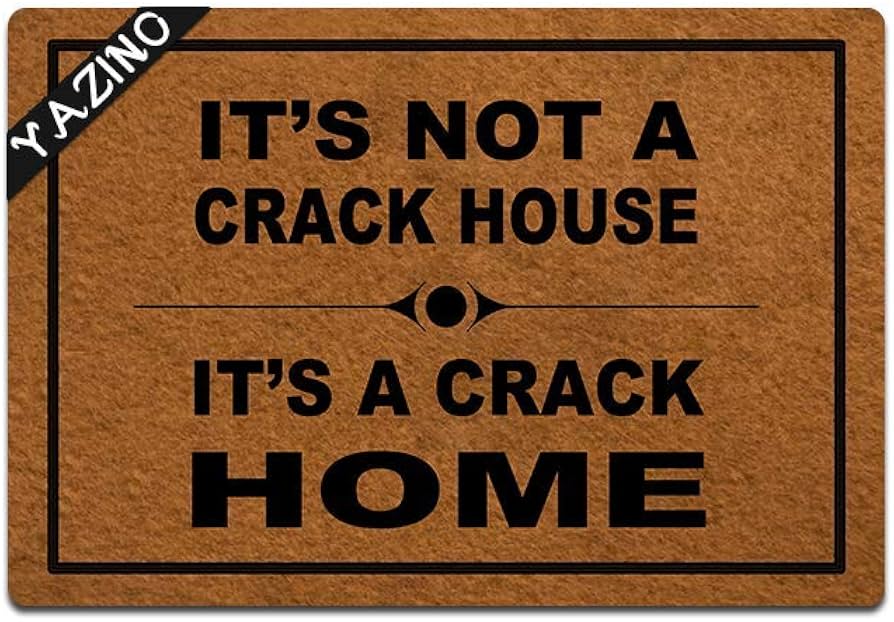 Crack House Memes It's Not A Crack House, It's A Crack Home Welcome