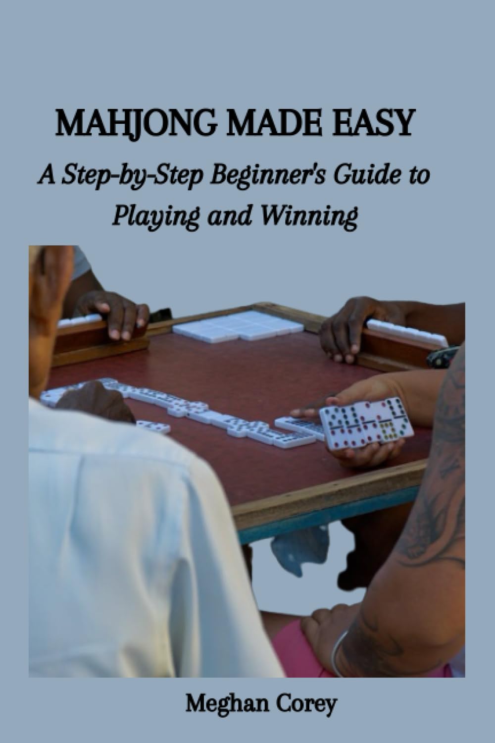 MAHJONG MADE EASY: A Step-by-Step Beginner's Guide to Playing and ...
