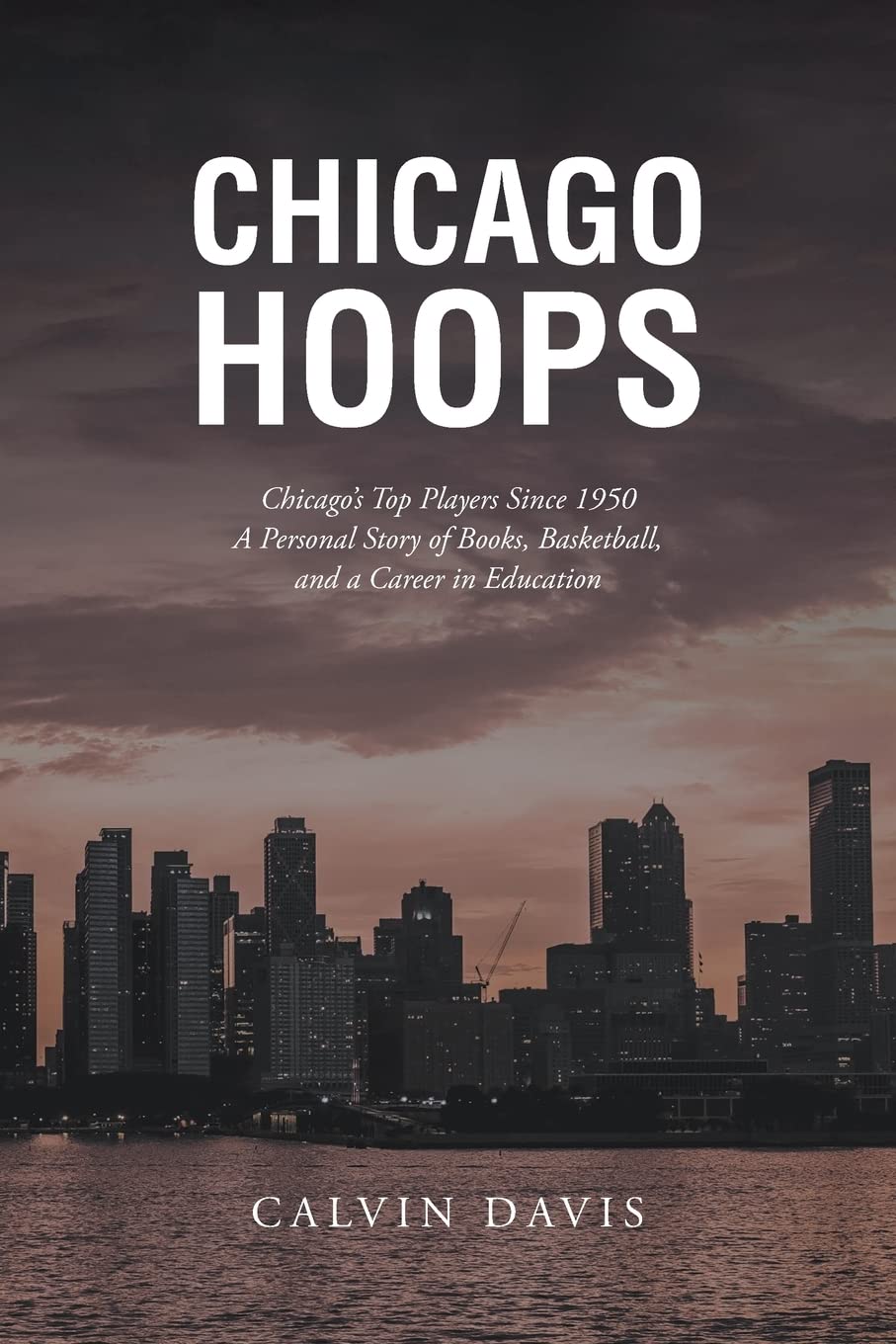 Chicago Hoops: Chicago's Top Players Since 1950 A Personal Story of ...