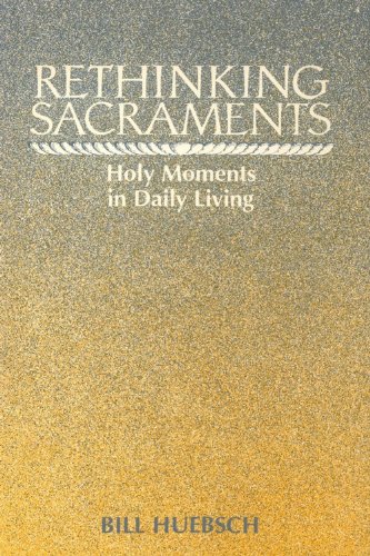 Rethinking Sacraments: Holy Moments in Daily Living: Bill Huebsch ...