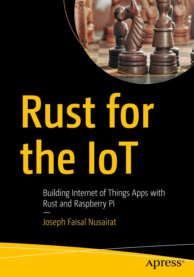 Rust for the IoT: Building Internet of Things Apps with Rust and Raspberry Pi: Nusairat, Joseph ...