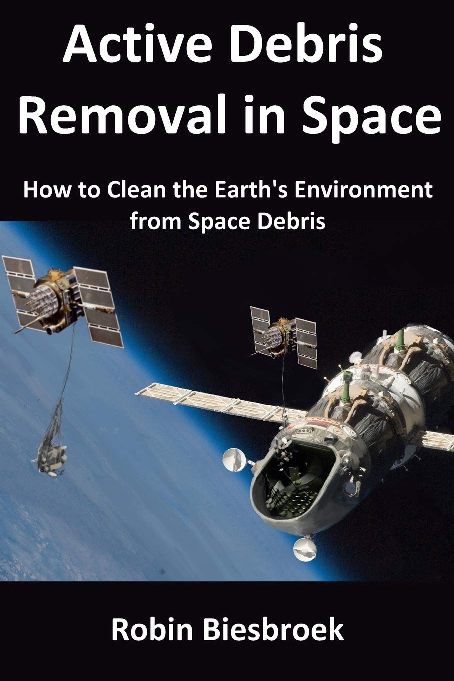 Active Debris Removal in Space: How to Clean the Earth's Environment ...