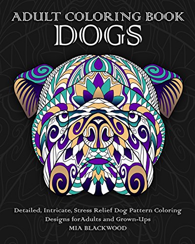 Adult Coloring Book Dogs: Detailed, Intricate, Stress Relief - Want It All