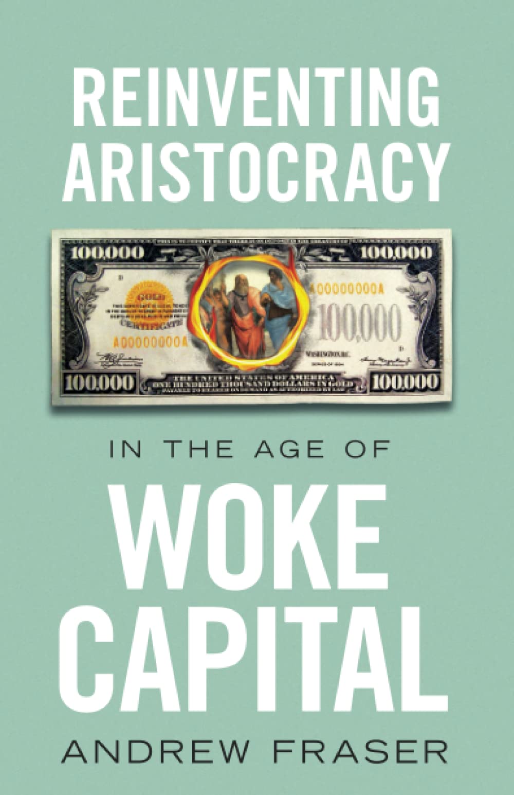 Reinventing Aristocracy in the Age of Woke Capital: Fraser, Andrew ...