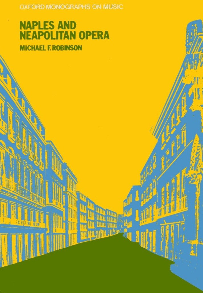 Naples and Neapolitan opera, (Oxford monographs on music): Robinson ...