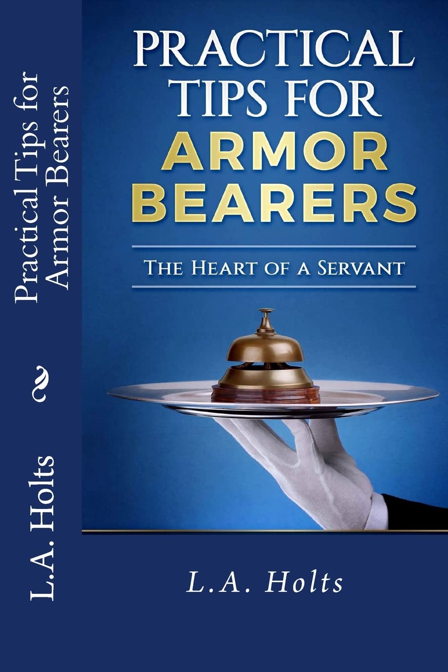 Practical Tips for Armor Bearers: The Heart of a Servant: Holts, L.A ...