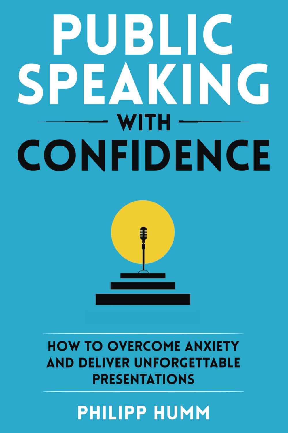Public Speaking with Confidence: How to Overcome Anxiety and Deliver ...