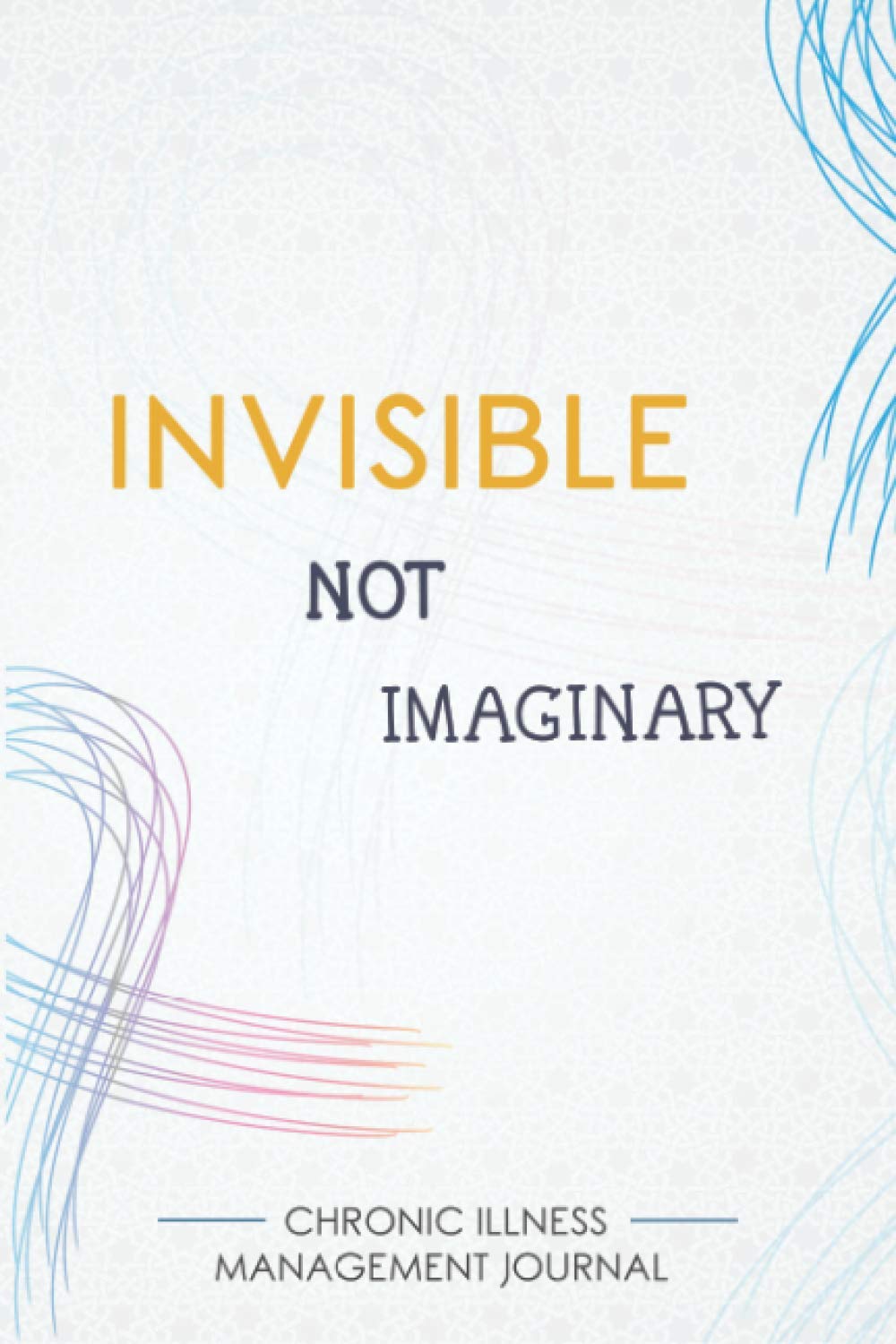 Invisible Not Imaginary: Chronic illness Management Journal for ...