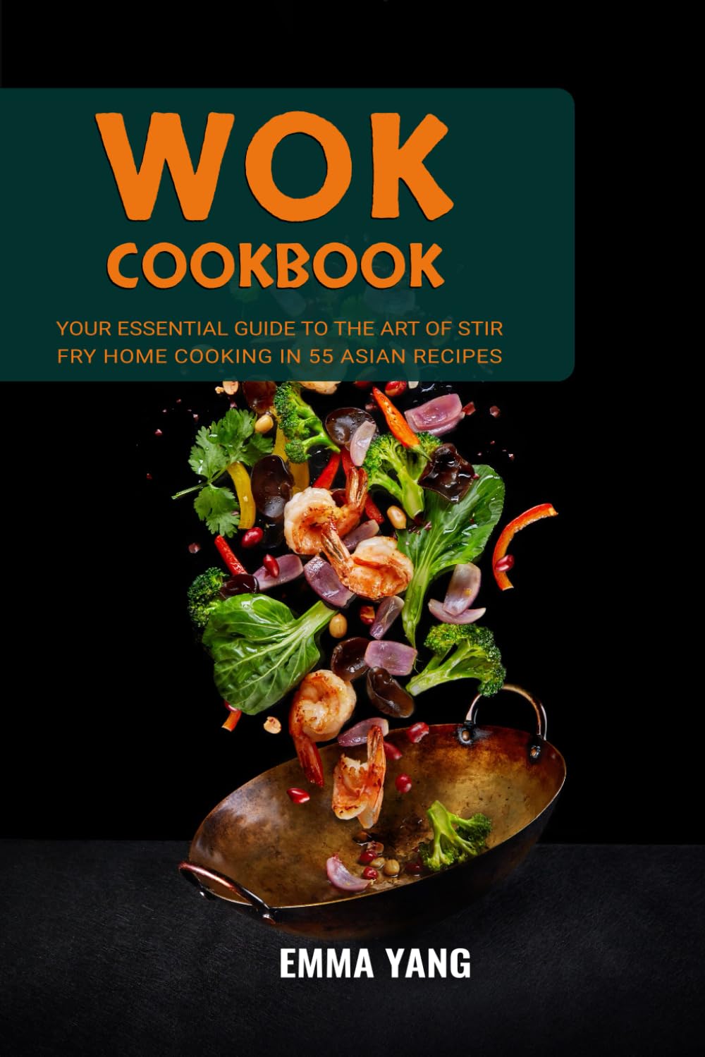 Wok Cookbook: Your Essential Guide To The Art Of Stir Fry Home Cooking ...