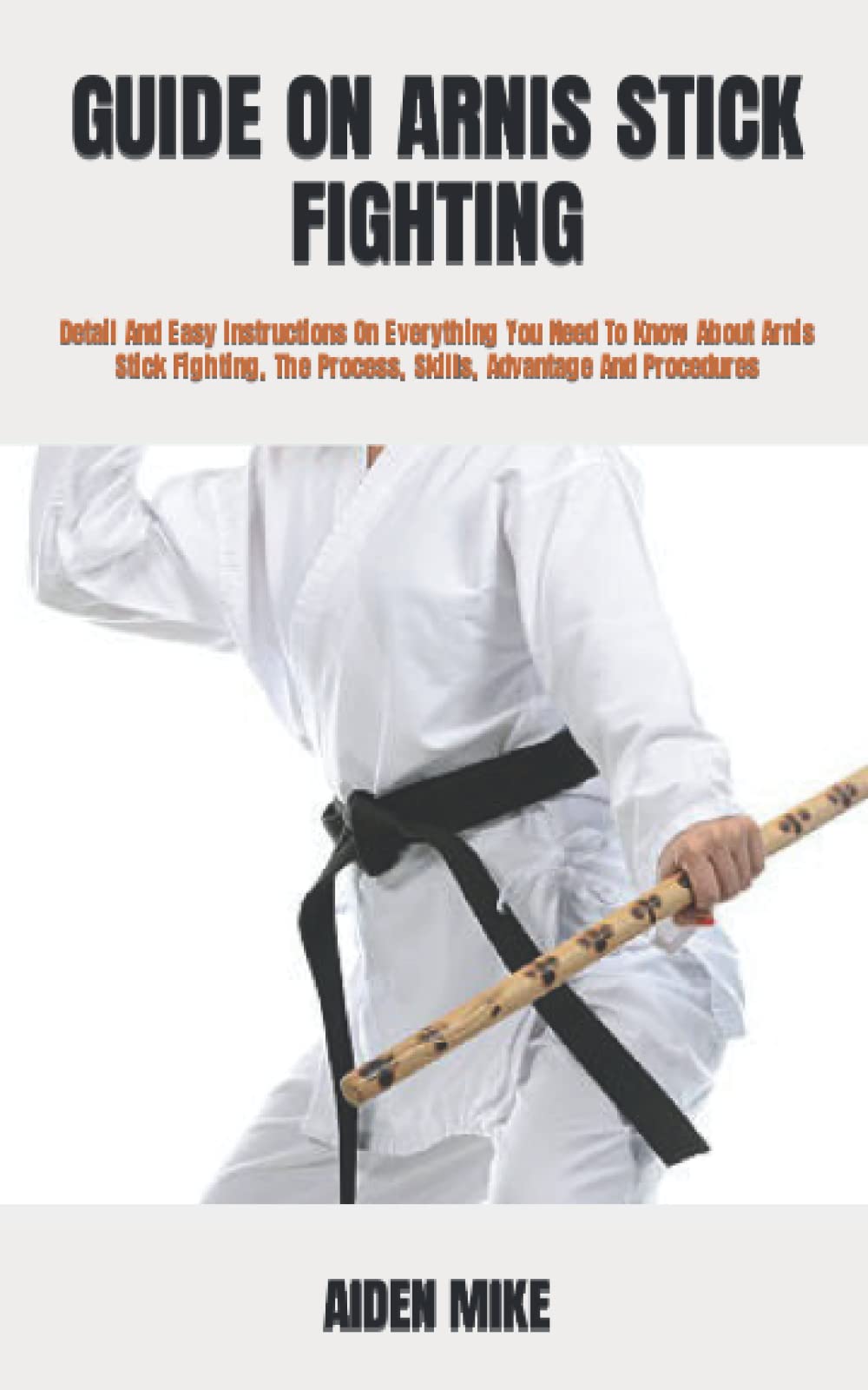 Buy GUIDE ON ARNIS STICK FIGHTING: Detail And Easy Instructions On ...