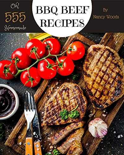 Oh! 555 Homemade BBQ Beef Recipes: Best-ever Homemade BBQ Beef Cookbook ...