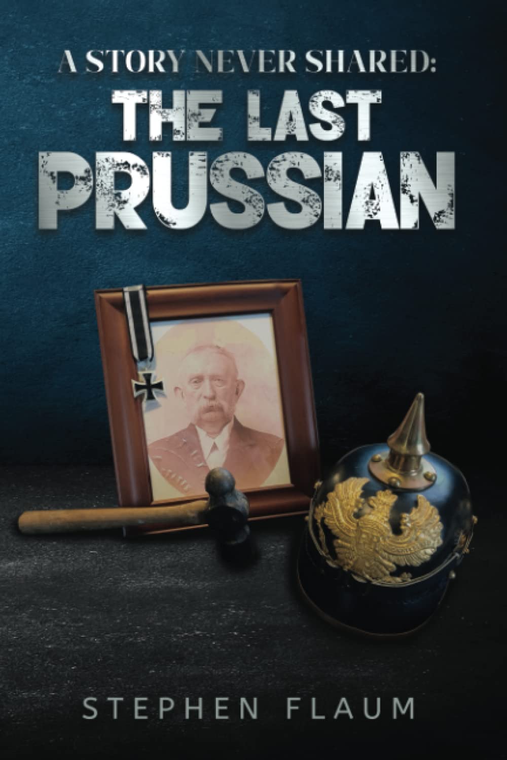 A Story Never Shared: The Last Prussian: Flaum, Stephen Michael ...