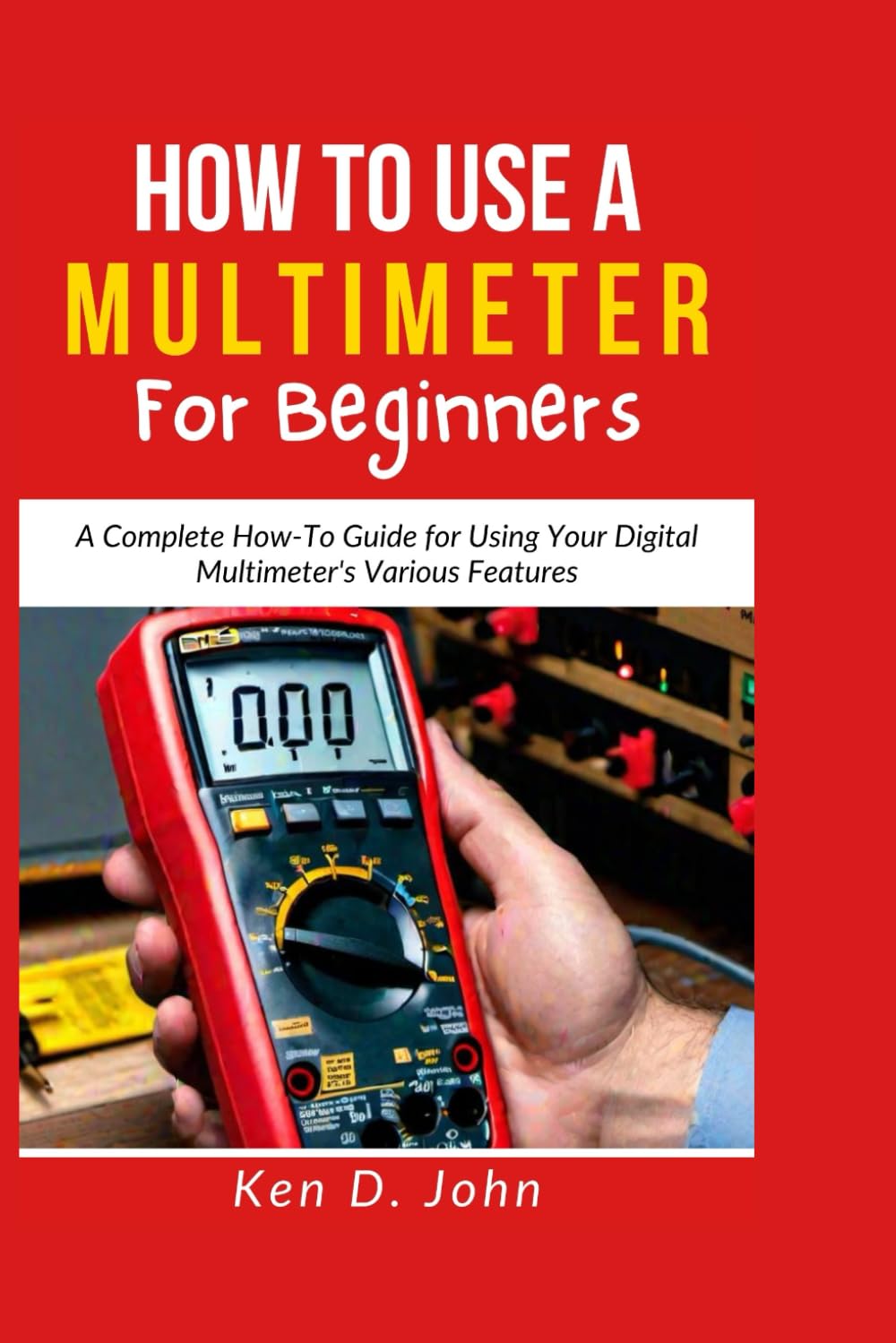 How To Use A Multimeter For Beginners A Complete How To Guide For Using Your Digital Multimeter