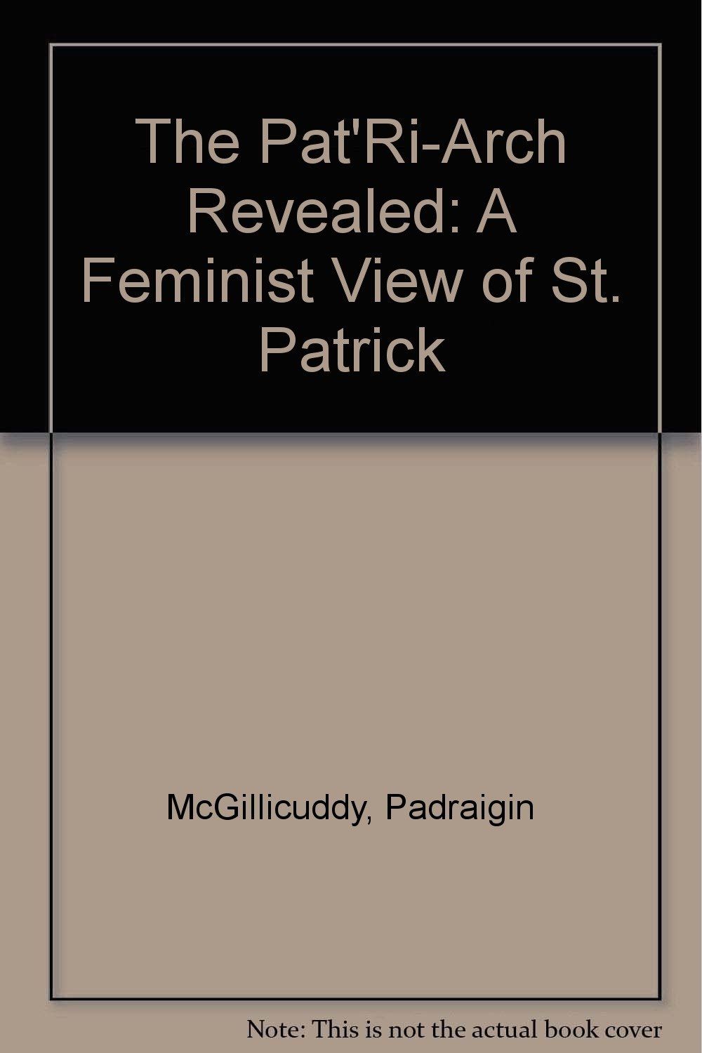 The Pat'Ri-Arch Revealed: A Feminist View of St. Patrick: McGillicuddy ...