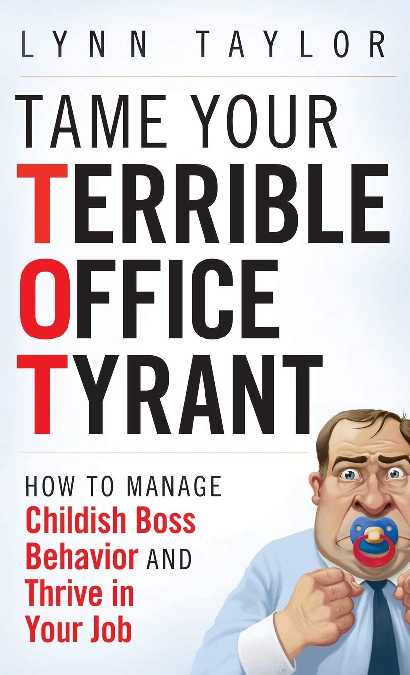 Tame Your Terrible Office Tyrant: How to Manage Childish Boss Behavior ...