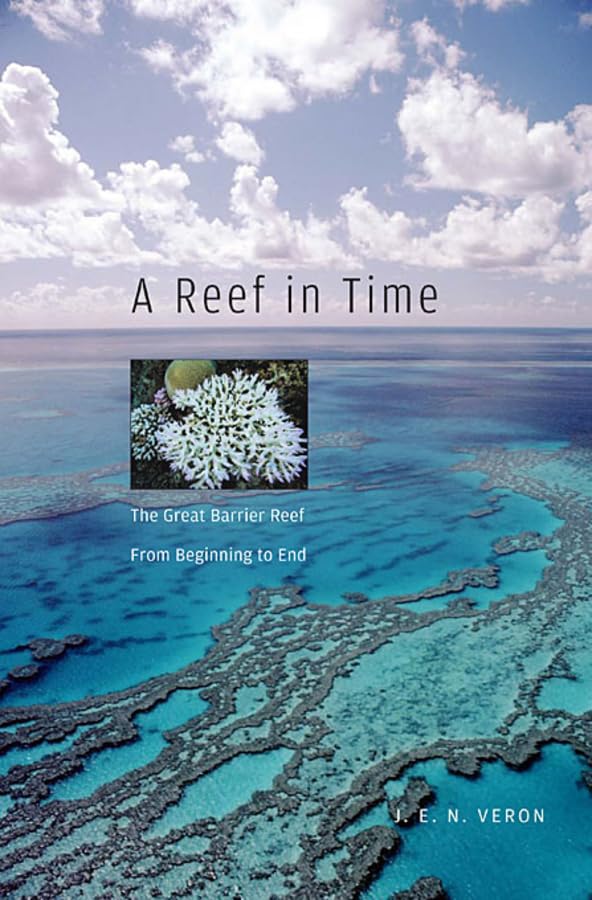A Reef in Time: The Great Barrier Reef from Beginning to End: Veron, J ...