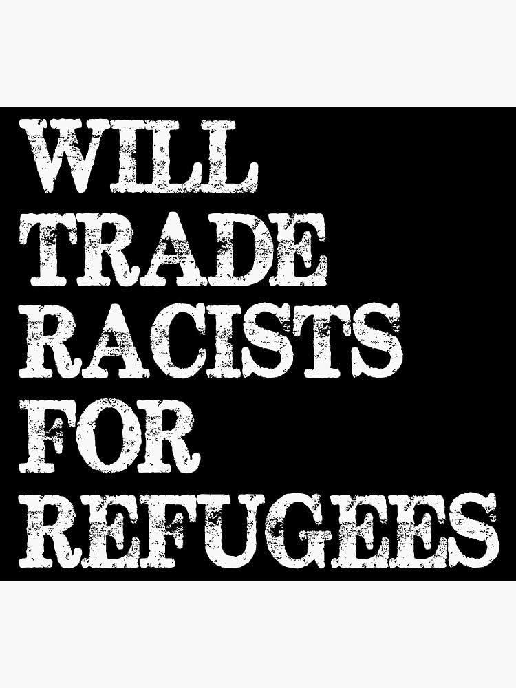 Amazon.com - Will Trade Racists for Refugees - Anti Trump - Political ...