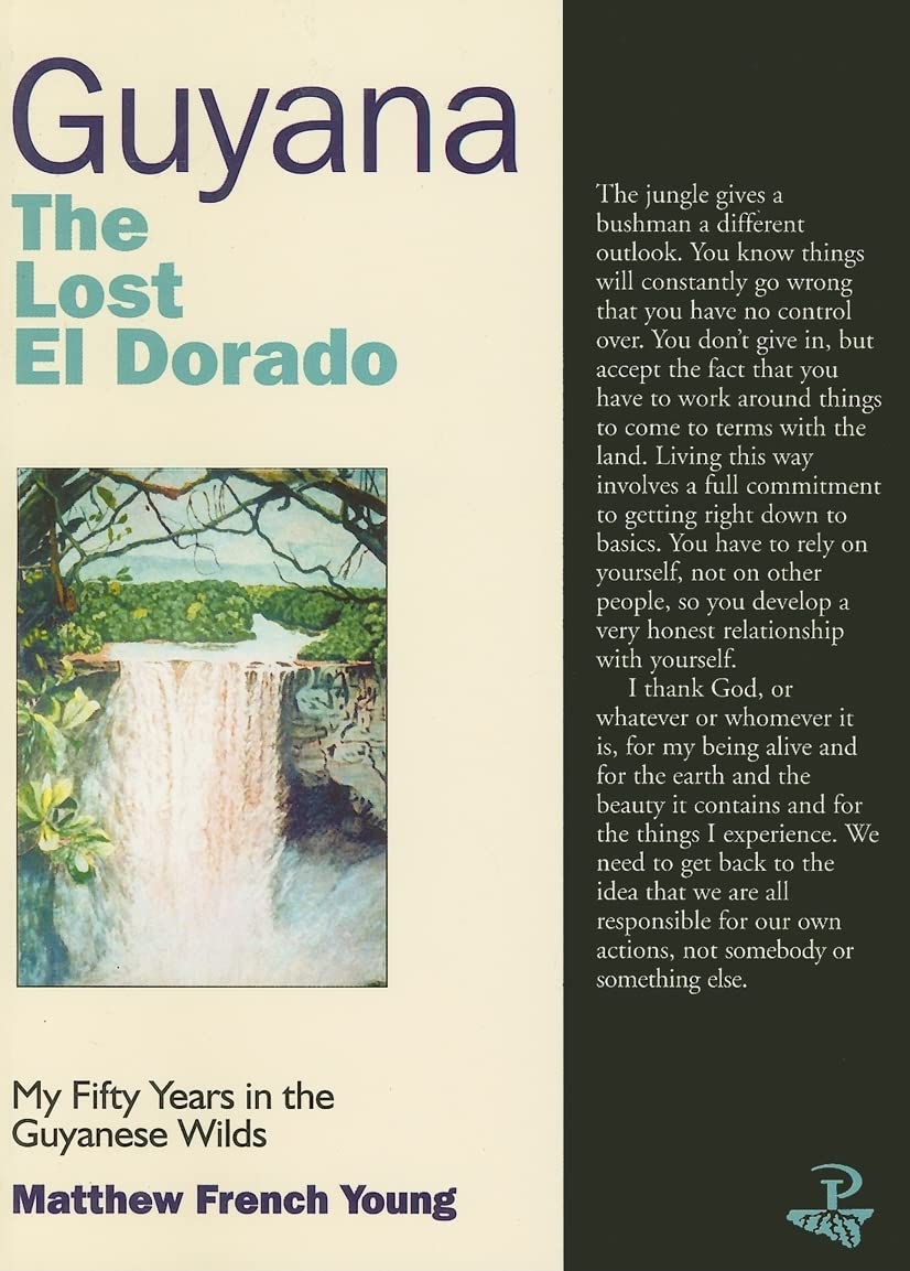 Guyana: The Lost El Dorado: My Fifty Years in the Guyanese Wilds: Young ...