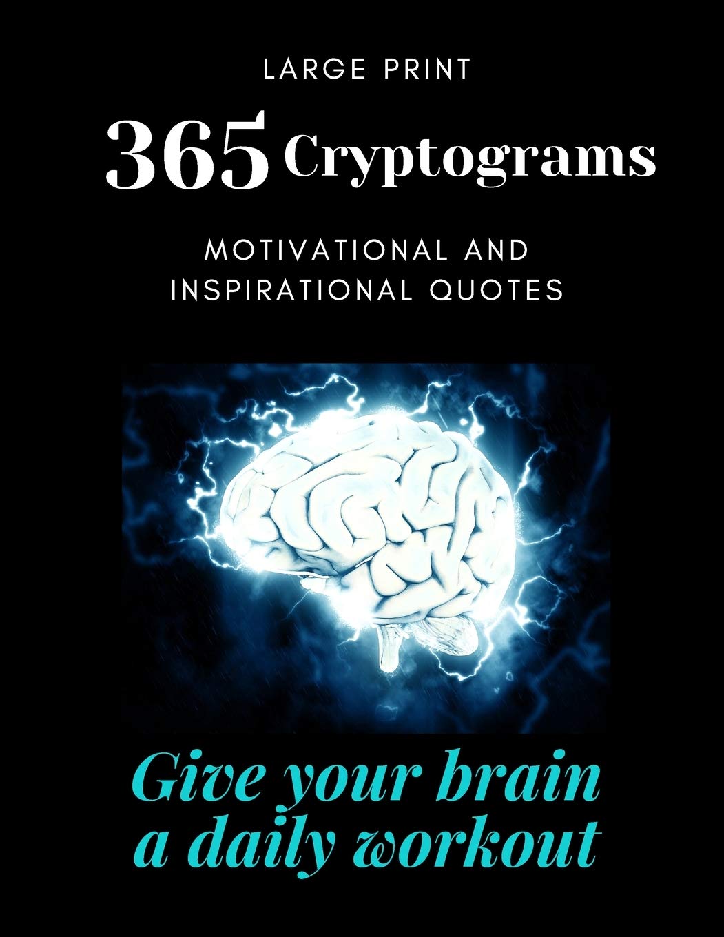 365 Cryptograms: Give your brain a daily workout, solving puzzles, large print, motivational and ...