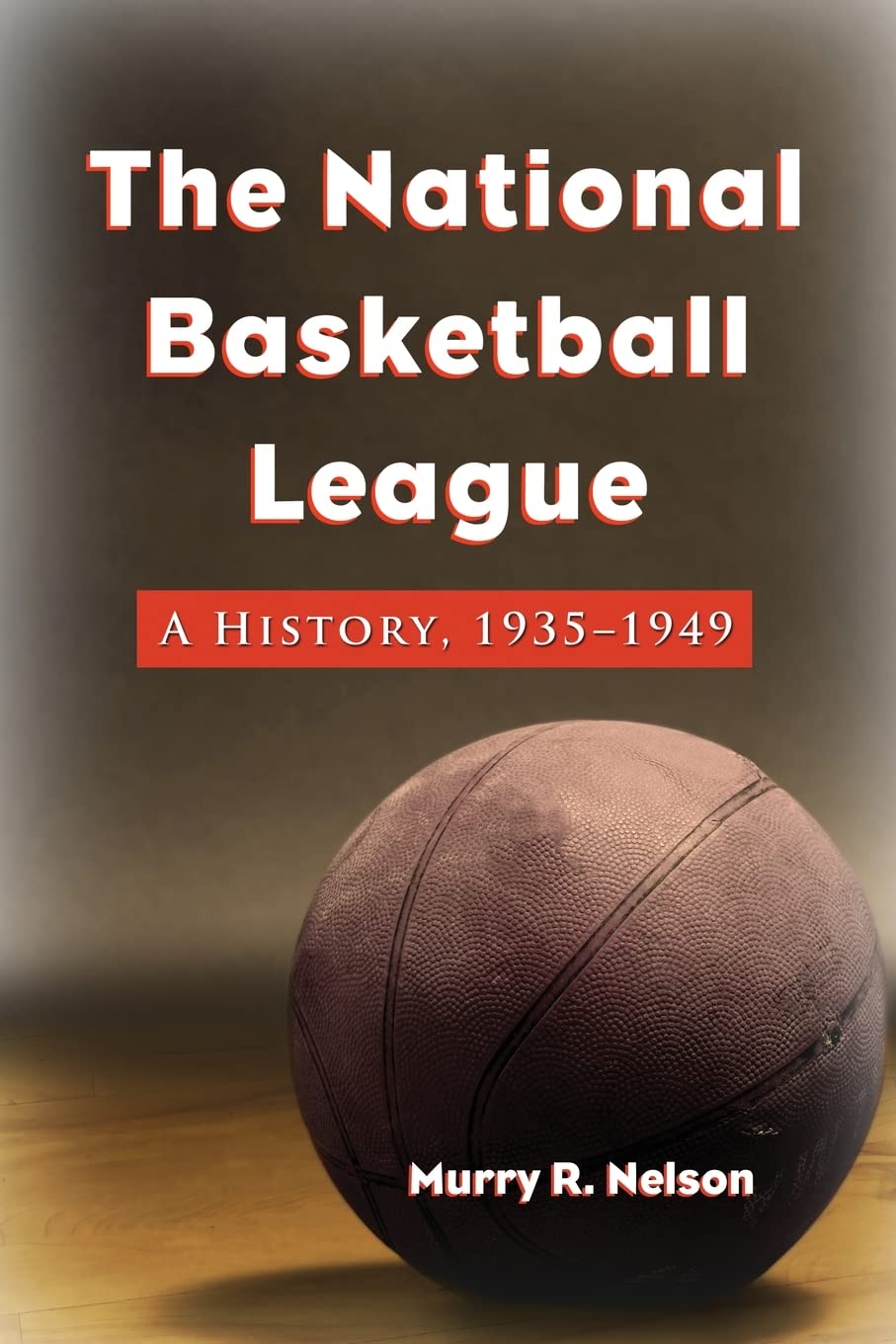 The National Basketball League: A History, 1935-1949: Nelson, Murry R ...
