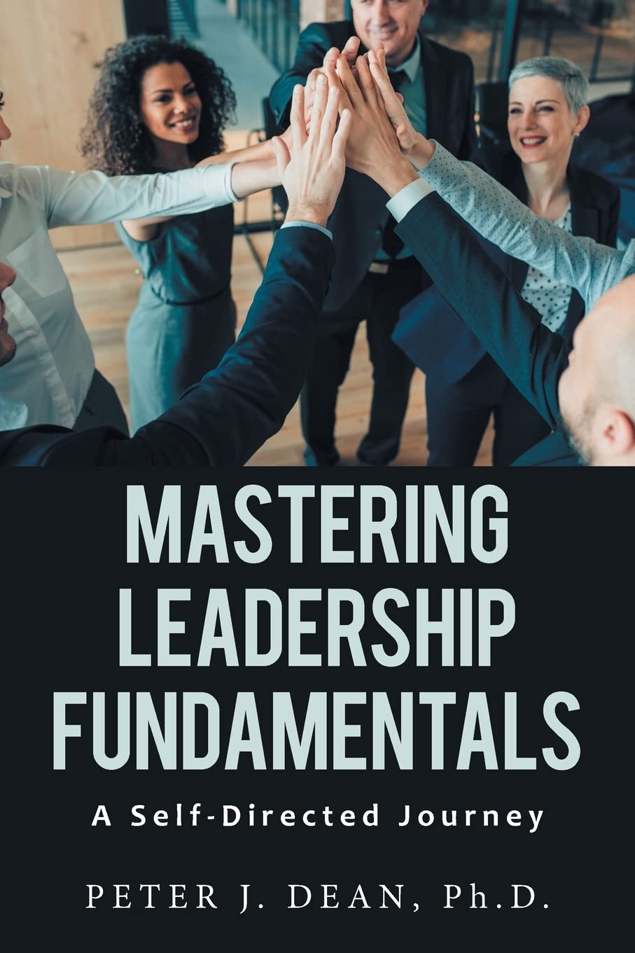 Mastering Leadership Fundamentals: A Self-Directed Journey: Dean Ph.D ...