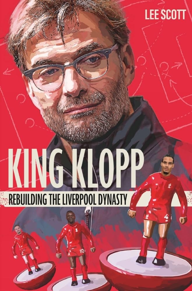 King Klopp: Rebuilding the Liverpool Dynasty: Scott, Lee: 9781785316500 ...