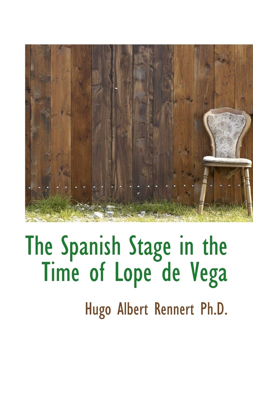 The Spanish Stage in the Time of Lope de Vega: Rennert, Hugo Albert ...