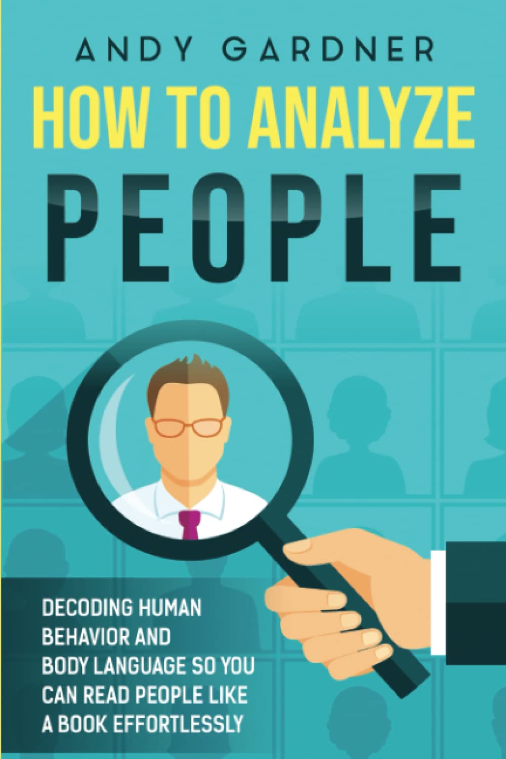 How to Analyze People: Decoding Human Behavior and Body Language So You ...