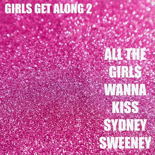 Play All The Girls Wanna Kiss Sydney Sweeney by Girls Get Along 2 on ...