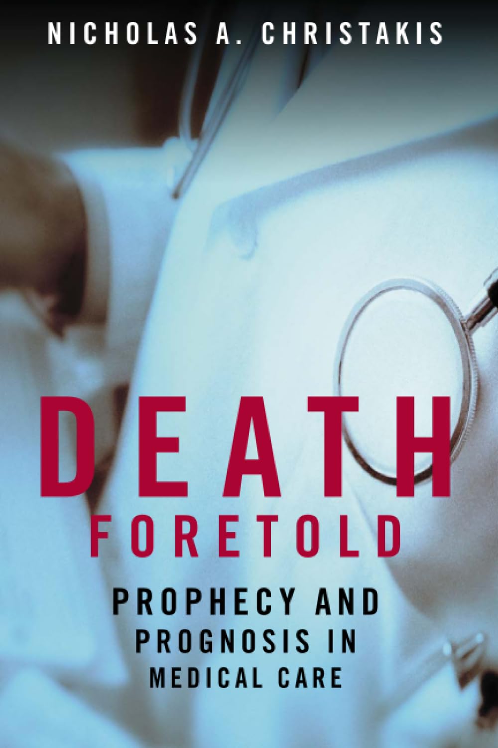 Death Foretold: Prophecy and Prognosis in Medical Care: 9780226104713 ...