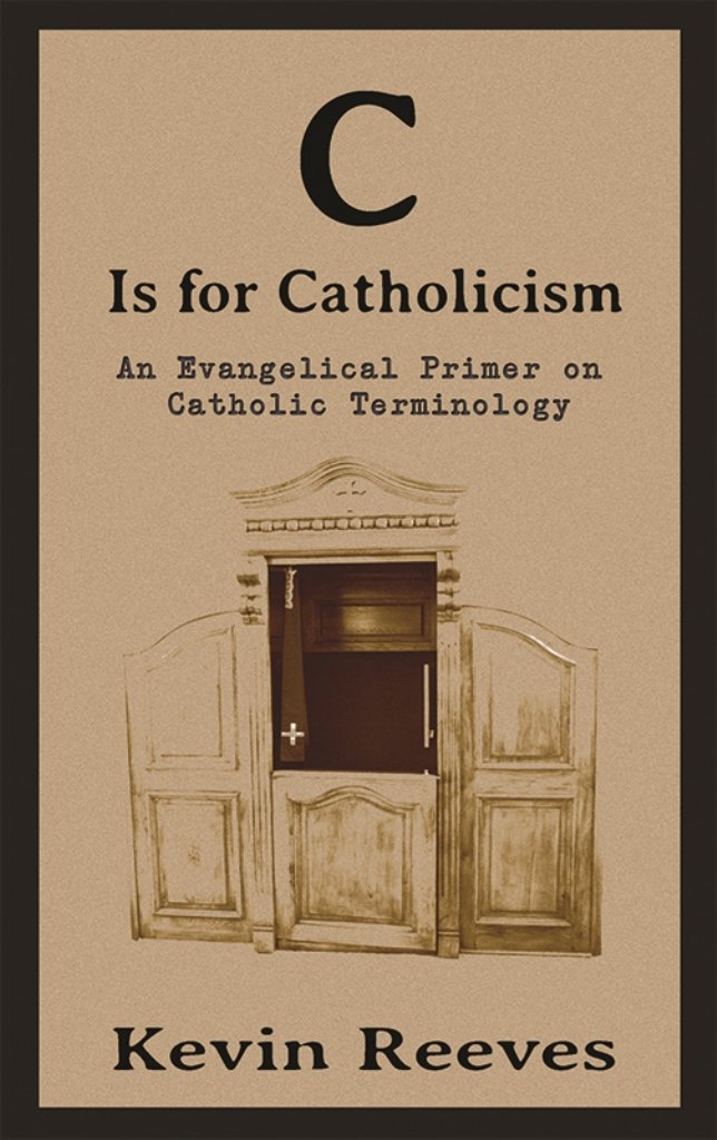 C is for Catholicism: An Evangelical Primer of Catholic Terminology ...