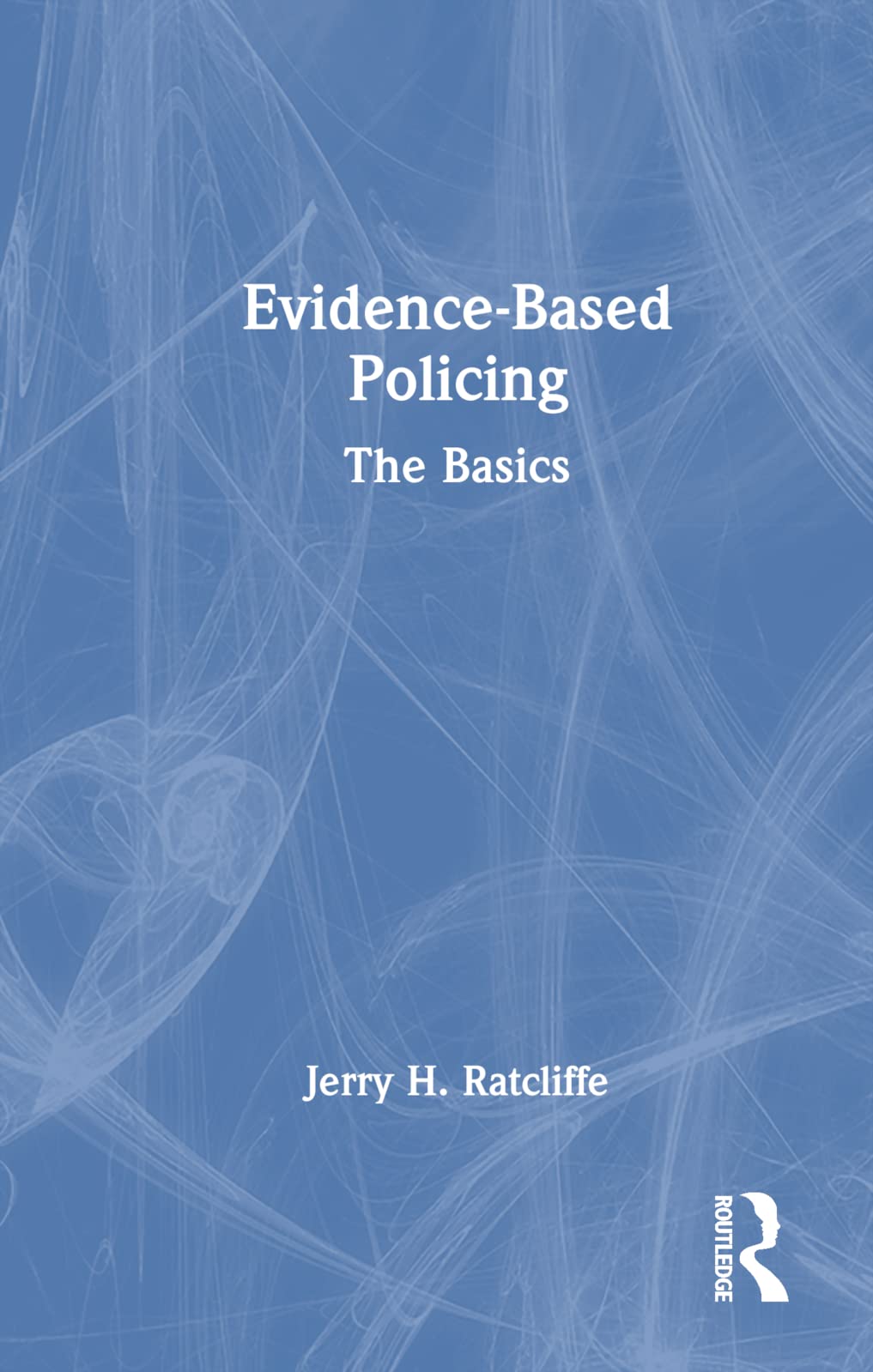 Evidence-Based Policing: The Basics: Ratcliffe, Jerry H.: 9780367703264 ...
