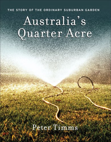 Australia's Quarter Acre: The Story of the Ordinary Suburban Garden ...