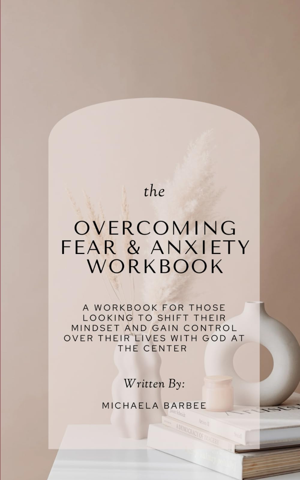 The Overcoming Fear & Anxiety Workbook: A workbook for those looking to ...
