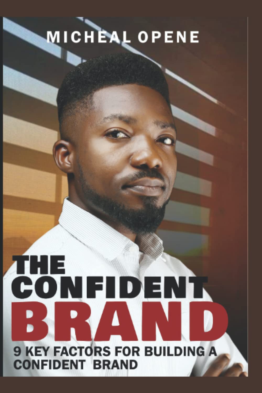 THE CONFIDENT BRAND: 9 KEYS TO BUILDING A CONFIDENT BRAND: OPENE ...