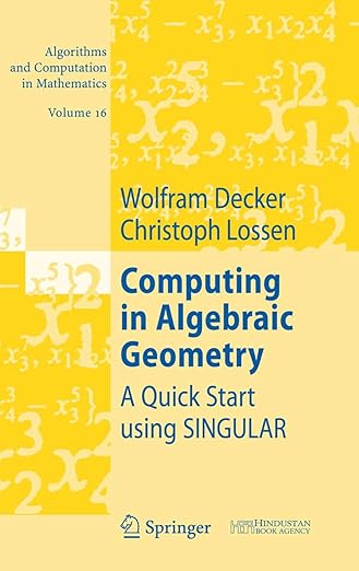 Computing in Algebraic Geometry: A Quick Start using SINGULAR (Algorithms and Computation in ...
