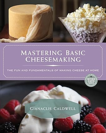Mastering Basic Cheesemaking: The Fun and Fundamentals of Making Cheese ...