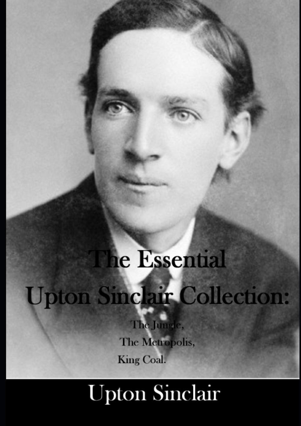 The Essential Upton Sinclair Collection: The Jungle, The Metropolis, King Coal.: The Jungle, The ...