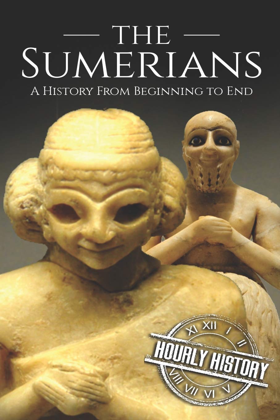 The Sumerians: A History From Beginning to End (Mesopotamia History ...