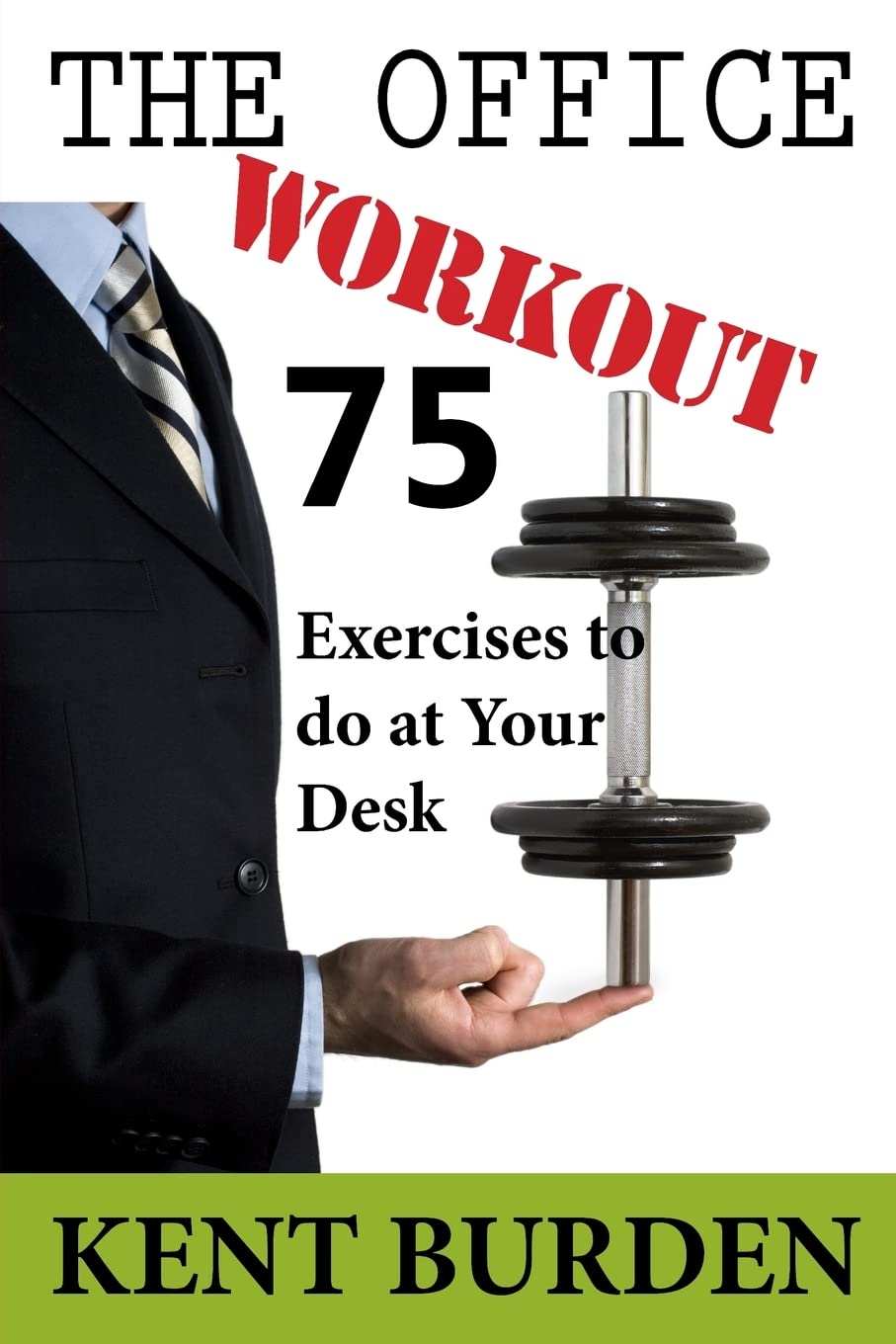 The Office Workout: 75 Exercises to do at Your Desk: Burden, Kent ...